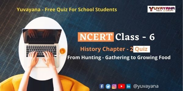 NCERT Class 6 Chapter 2 History Quiz - From hunting - gathering to ...