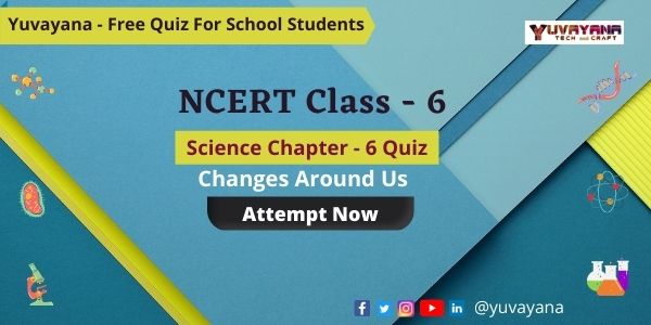 NCERT Class 6 Science Chapter 6 Quiz : Changes around us