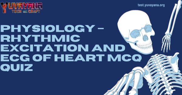 Physiology – Rhythmic Excitation and ECG of Heart MCQ Quiz