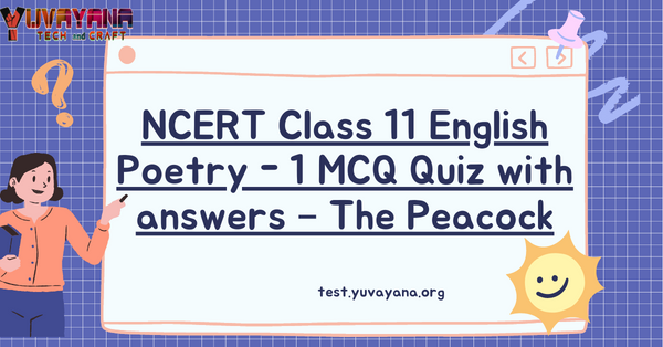 NCERT Class 11 English Poetry - 1 MCQ Quiz with answers – The Peacock